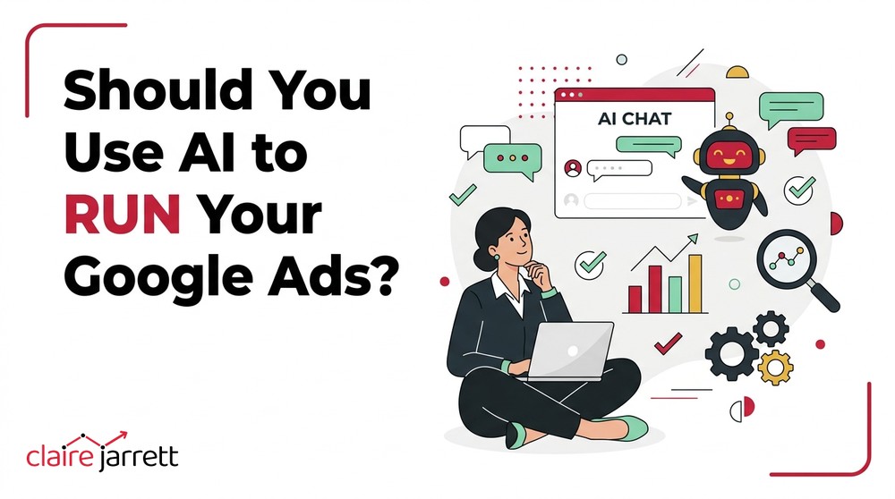 Should You Be Using AI to Run Your Google Ads in 2026? | Claire Jarrett